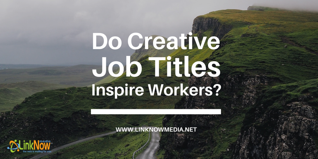 Do Creative Job Titles Inspire Workers LinkNow Media We re Hiring 